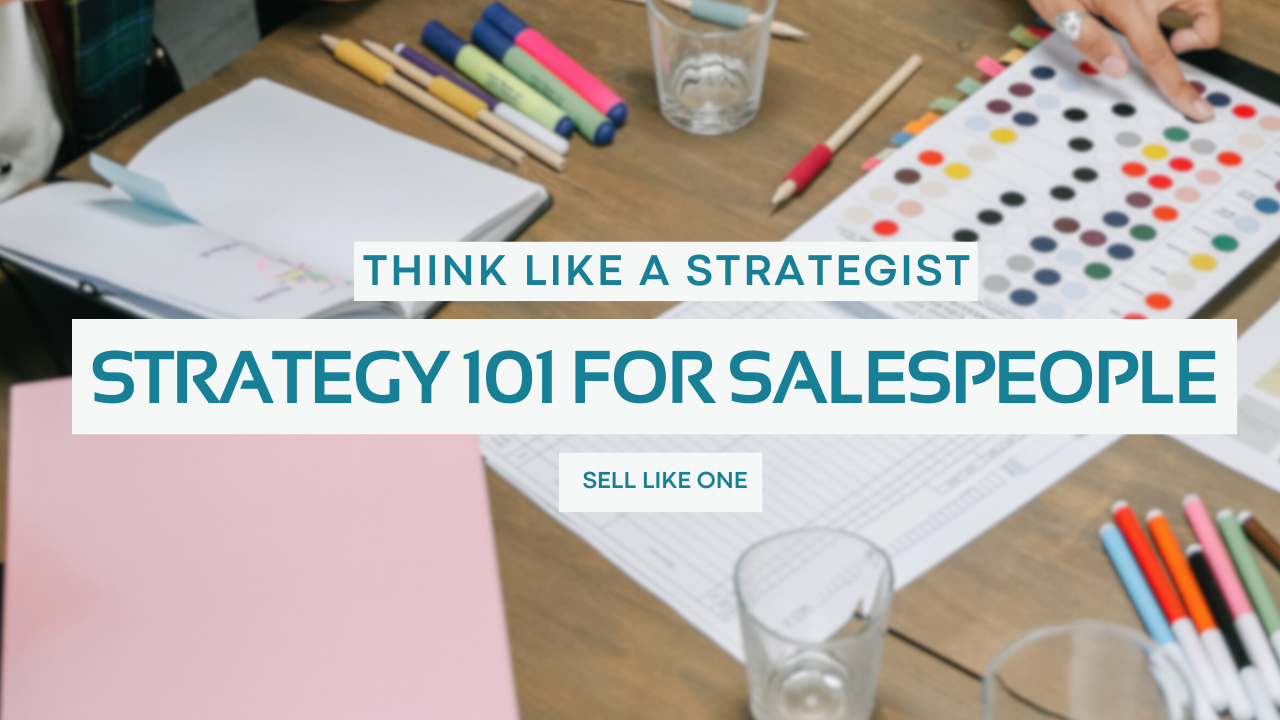 Strategy 101 for Salespeople: Think Like a Strategist, Sell Like a Pro